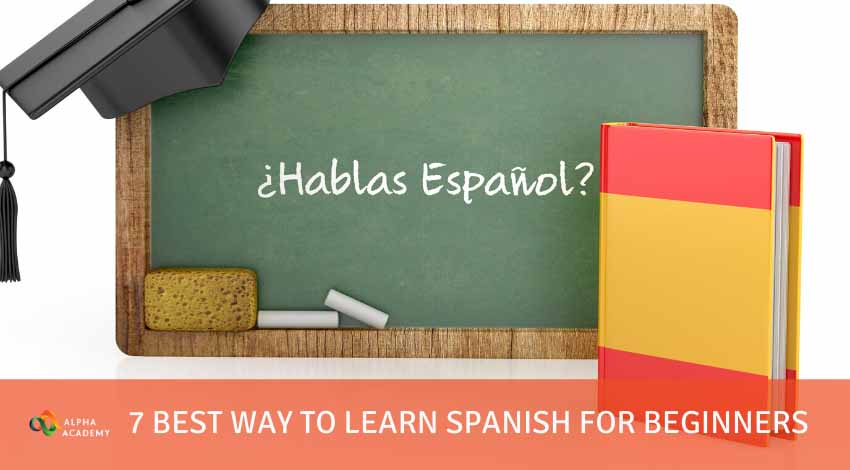 7 Best Ways to Learn Spanish for Beginners - Alpha Academy