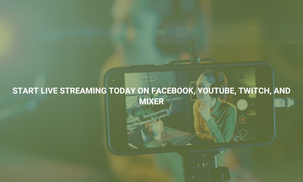 Start Live Streaming Today on Facebook, YouTube, Twitch, and Mixer ...