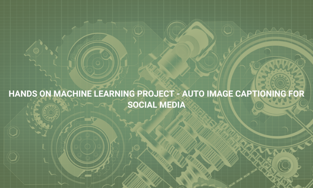 Hands on Machine Learning Project - Auto Image Captioning for Social Media | Alpha Academy